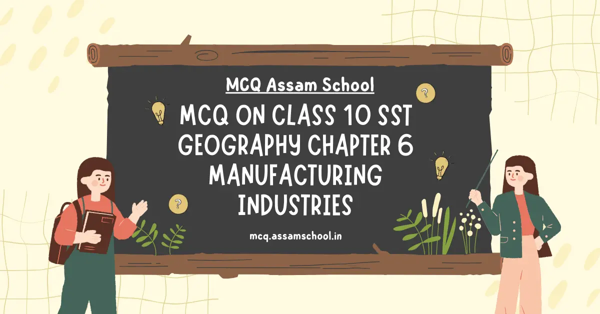 MCQ on Class 10 SST Geography Ch 6 Manufacturing Industries